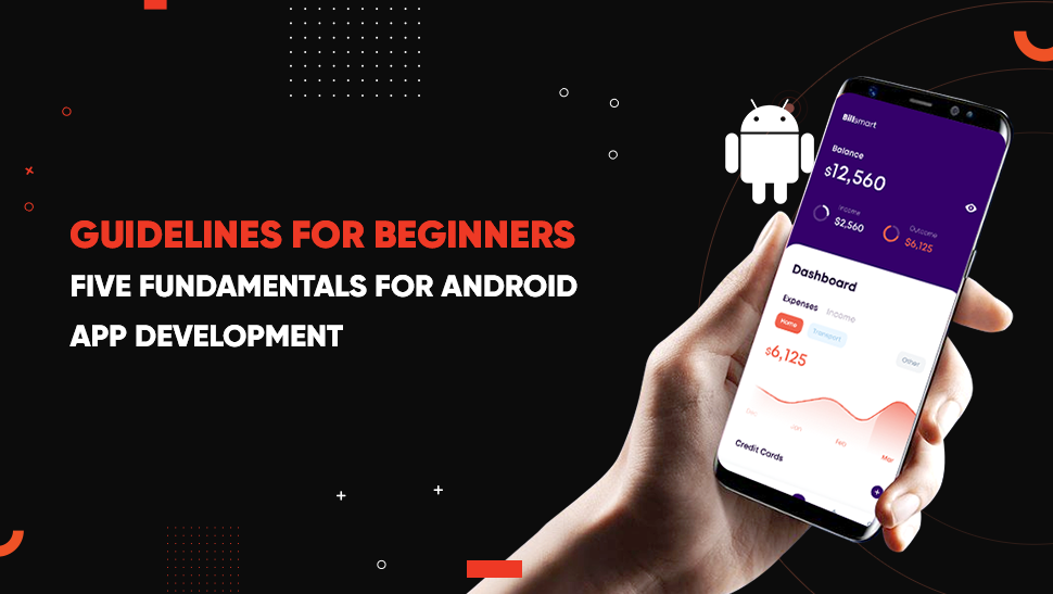 Guidelines For Beginners: 5 Fundamentals for Android App Development